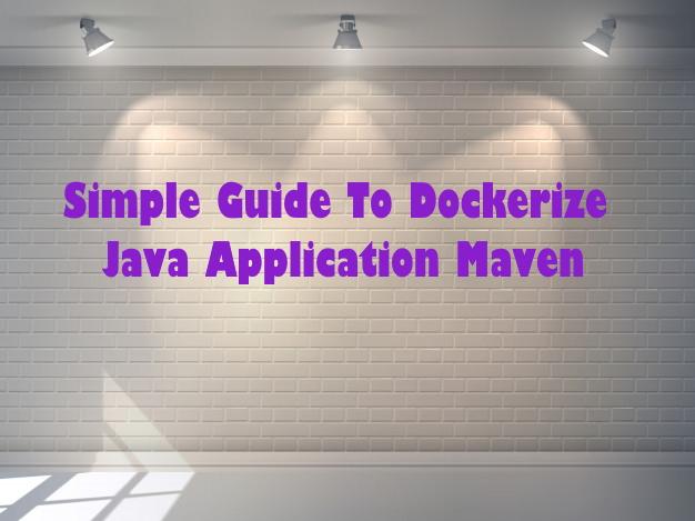 Simple Guide To Dockerize Java Application Maven With Dockerfile [2020 ...